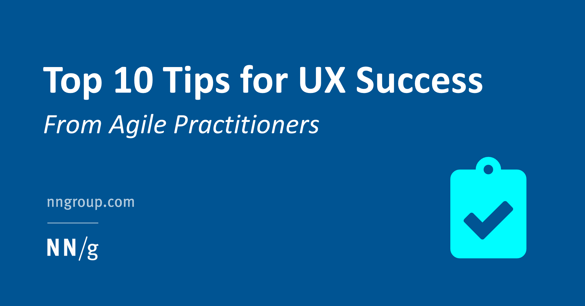 Top 10 Tips for UX Success From Agile Practitioners - NN/G